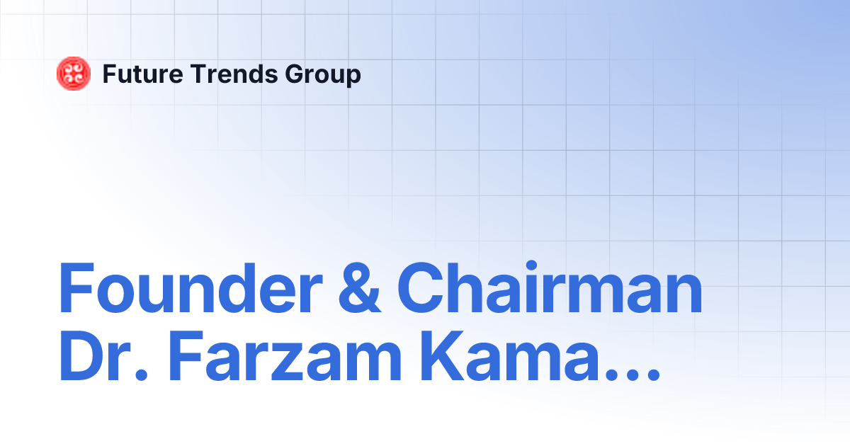 Founder & Chairman Dr. Farzam Kamalabadi | Future Trends Group