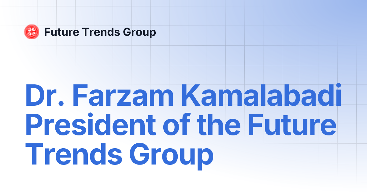Dr. Farzam Kamalabadi President of the Future Trends Group | Future Trends Group